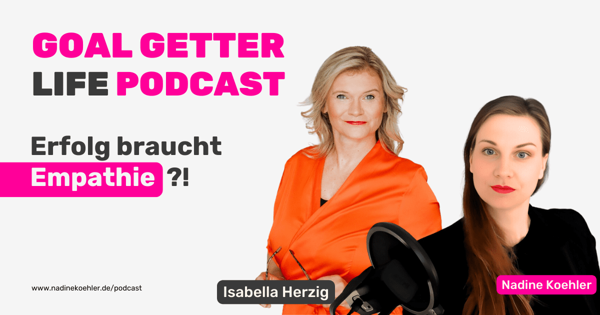 Durch Empathie zum Erfolg? – Isabella Herzig im Goal Getter LIFE Podcast | Nadine Koehler